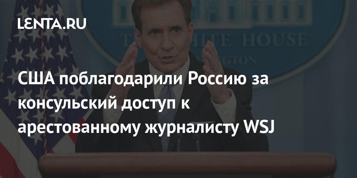 США поблагодарили Россию за консульский доступ к арестованному журналисту WSJ: Политика: Мир ...