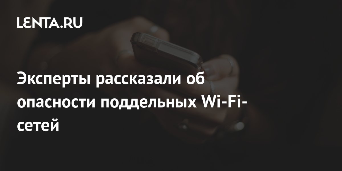 Эксперты рассказали об опасности поддельных Wi-Fi-сетей: Гаджеты: Наука и техника: Lenta.ru