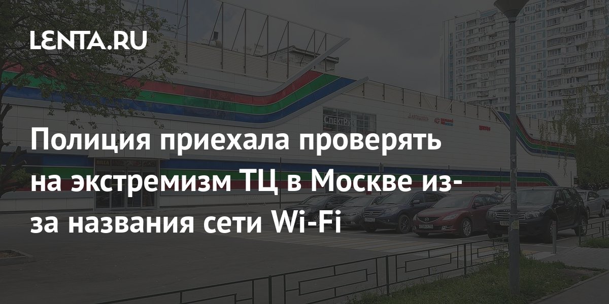 Полиция приехала проверять на экстремизм ТЦ в Москве из-за названия сети Wi-Fi: Общество: Россия ...