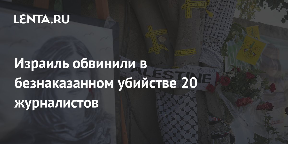Израиль обвинили в безнаказанном убийстве 20 журналистов Пресса