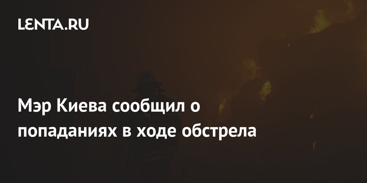 Мэр Киева сообщил о попаданиях в ходе обстрела: Украина: Бывший СССР: Lenta.ru
