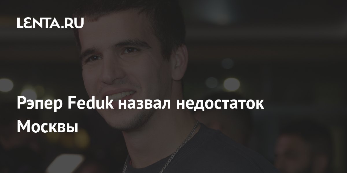 Рэпер Feduk назвал недостаток Москвы: Город: Среда обитания: Lenta.ru
