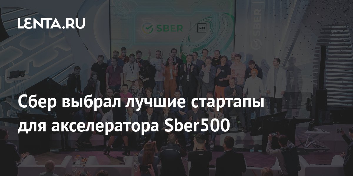 Сбер выбрал лучшие стартапы для акселератора Sber500: Деловой климат: Экономика: Lenta.ru