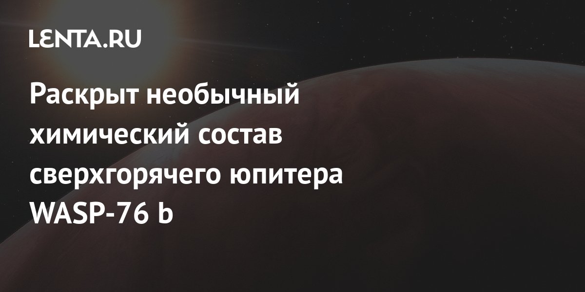 Раскрыт необычный химический состав сверхгорячего юпитера WASP-76 b ...