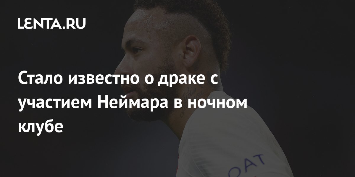 Стало известно о драке с участием Неймара в ночном клубе: Футбол: Спорт ...