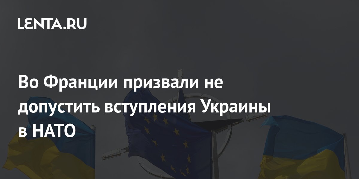 Во Франции призвали не допустить вступления Украины в НАТО Политика Мир