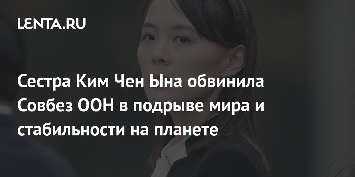 Сестра Ким Чен Ына обвинила Совбез ООН в подрыве мира и стабильности на