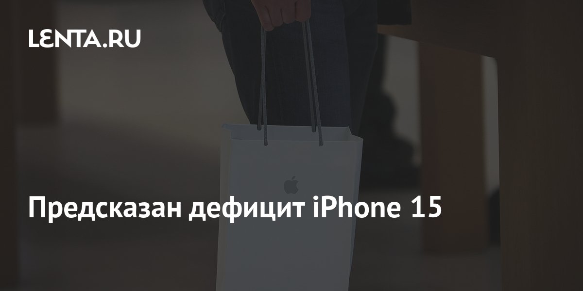 Предсказан дефицит iPhone 15: Гаджеты: Наука и техника: Lenta.ru