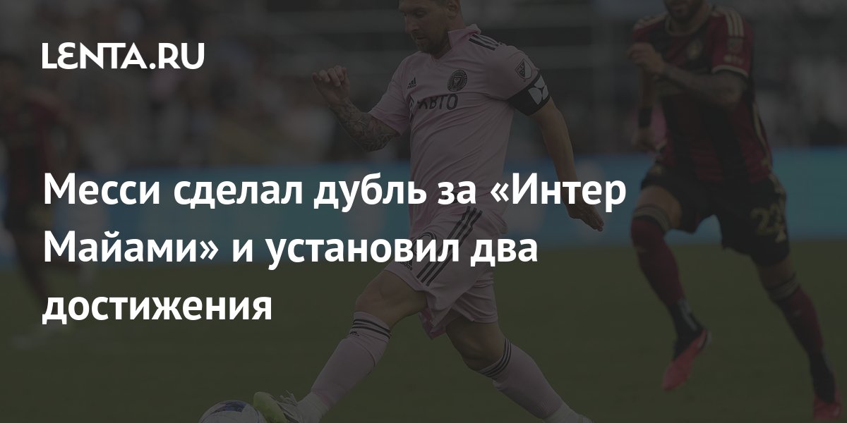 Месси сделал дубль за «Интер Майами» и установил два достижения: Футбол ...