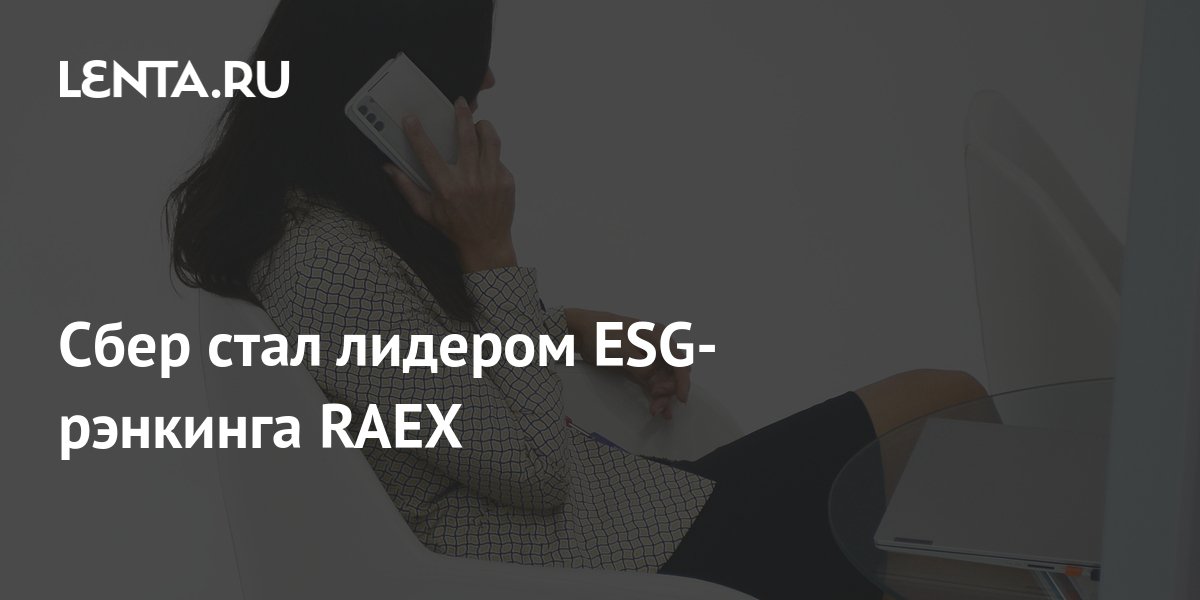 Сбер стал лидером ESG-рэнкинга RAEX: Бизнес: Экономика: Lenta.ru