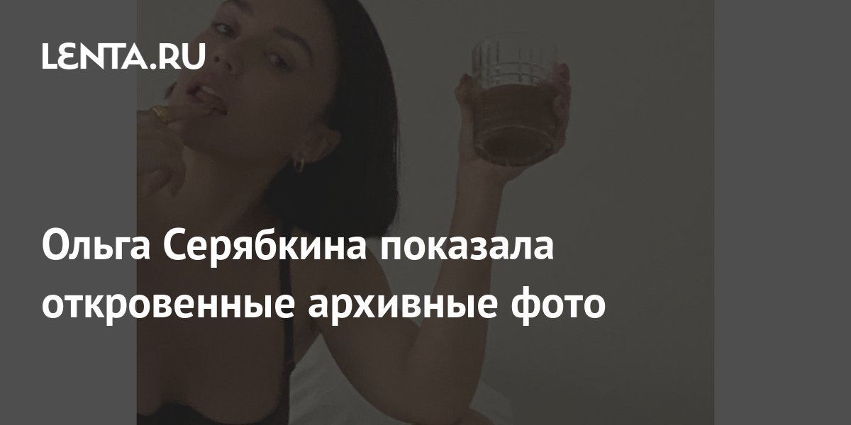 Ольга Серябкина показала откровенные архивные фото Личности Ценности
