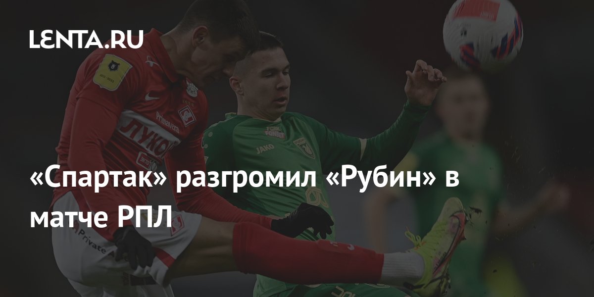 «Спартак» разгромил «Рубин» в матче РПЛ: Футбол: Спорт: Lenta.ru