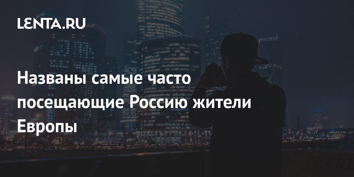 Названы самые часто посещающие Россию жители Европы: Мир: Путешествия ...