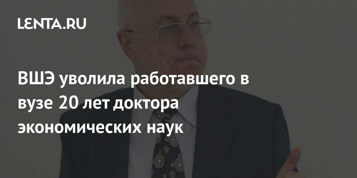 ВШЭ уволила работавшего в вузе 20 лет доктора экономических наук ...