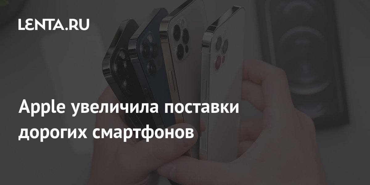 Apple увеличила поставки дорогих смартфонов: Гаджеты: Наука и техника: Lenta.ru