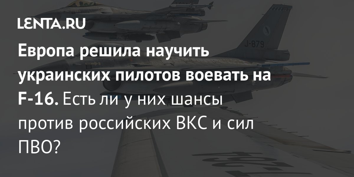 Киев получит от Европы американские истребители F-16: какие страны поставят самолеты и обучат ...