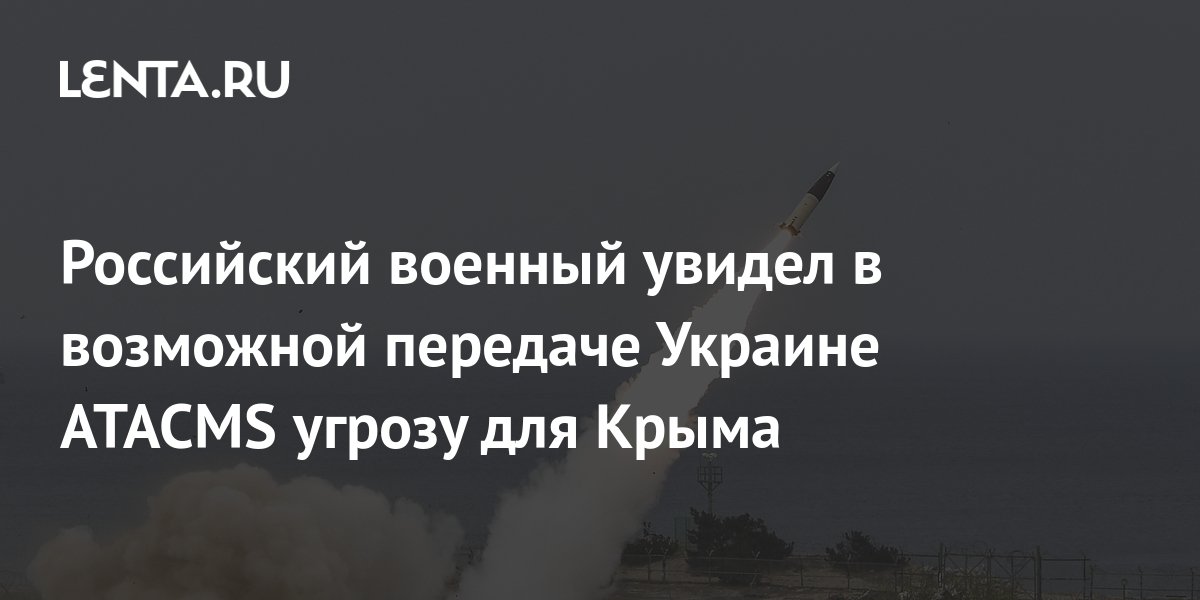 Российский военный увидел в возможной передаче Украине Atacms угрозу