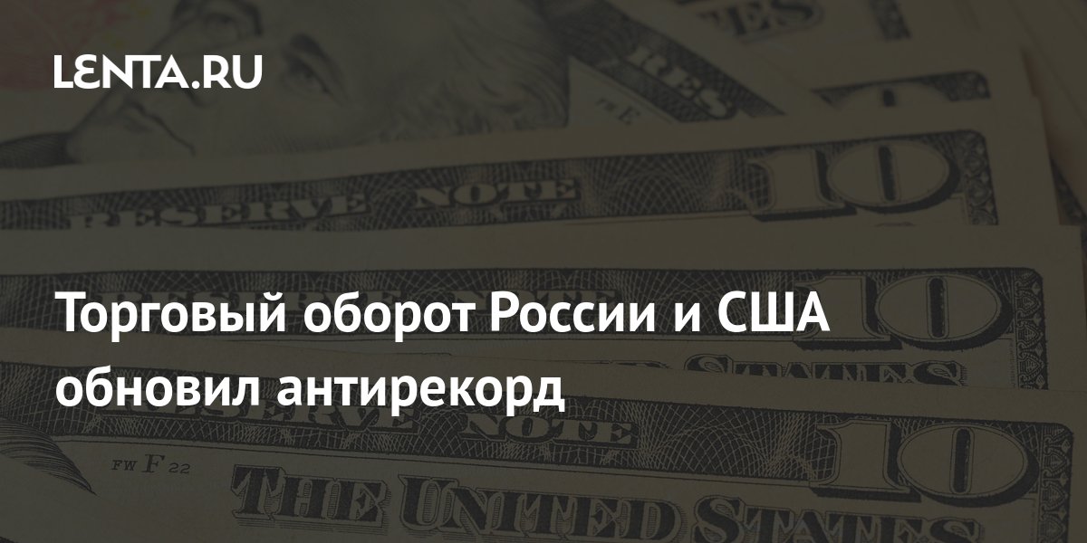 Торговый оборот России и США обновил антирекорд Госэкономика