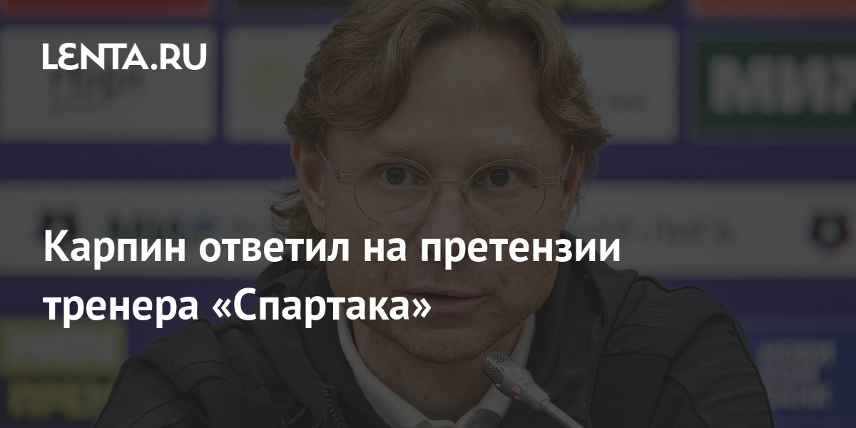 Карпин ответил на претензии тренера «Спартака»: Футбол: Спорт: Lenta.ru