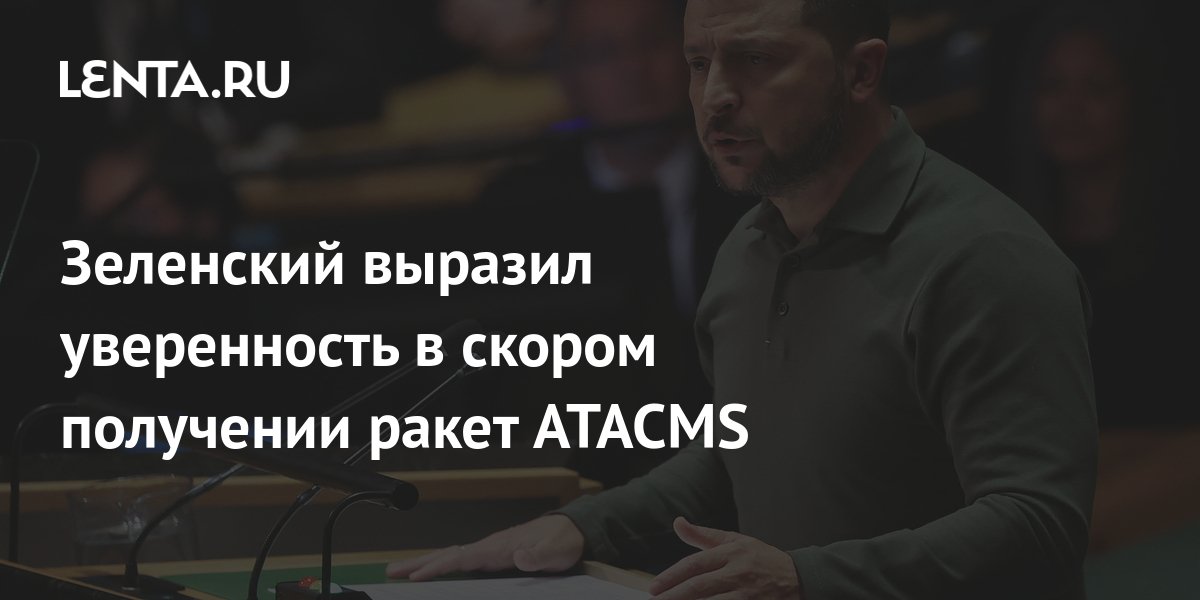 Зеленский выразил уверенность в скором получении ракет Atacms Украина