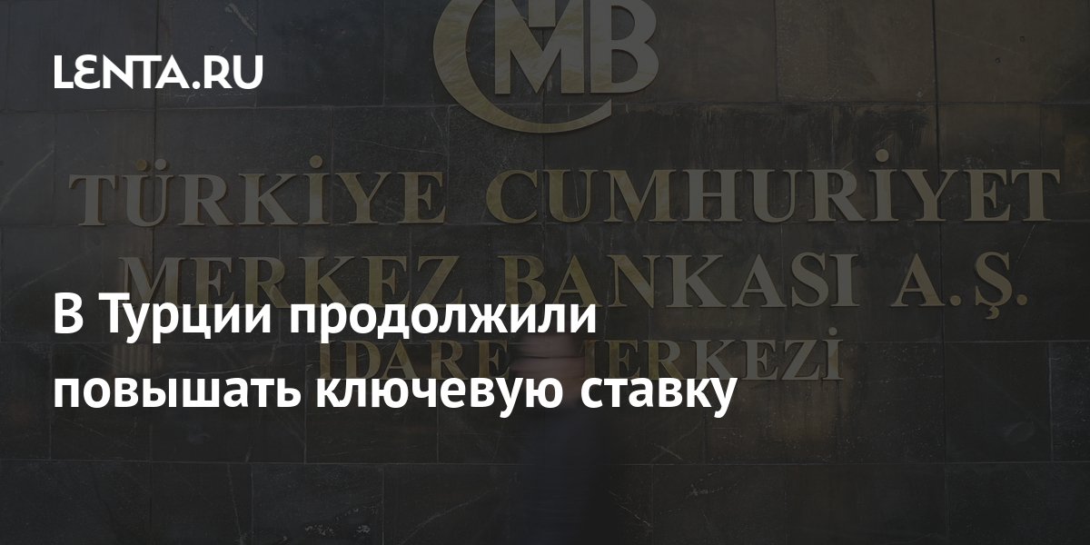 В Турции продолжили повышать ключевую ставку: Госэкономика: Экономика ...