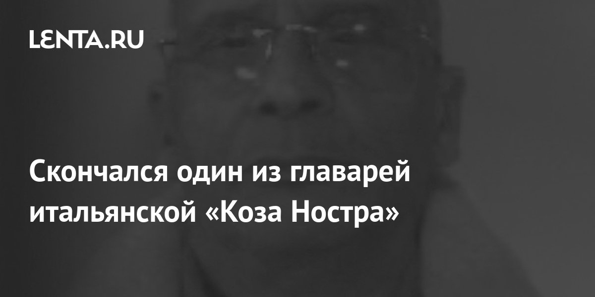 Скончался один из главарей итальянской «Коза Ностра»: Политика: Мир ...