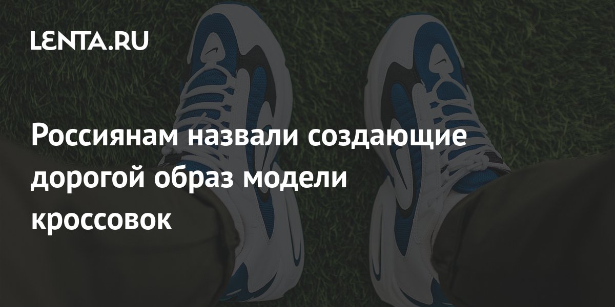 Россиянам назвали создающие дорогой образ модели кроссовок: Стиль ...