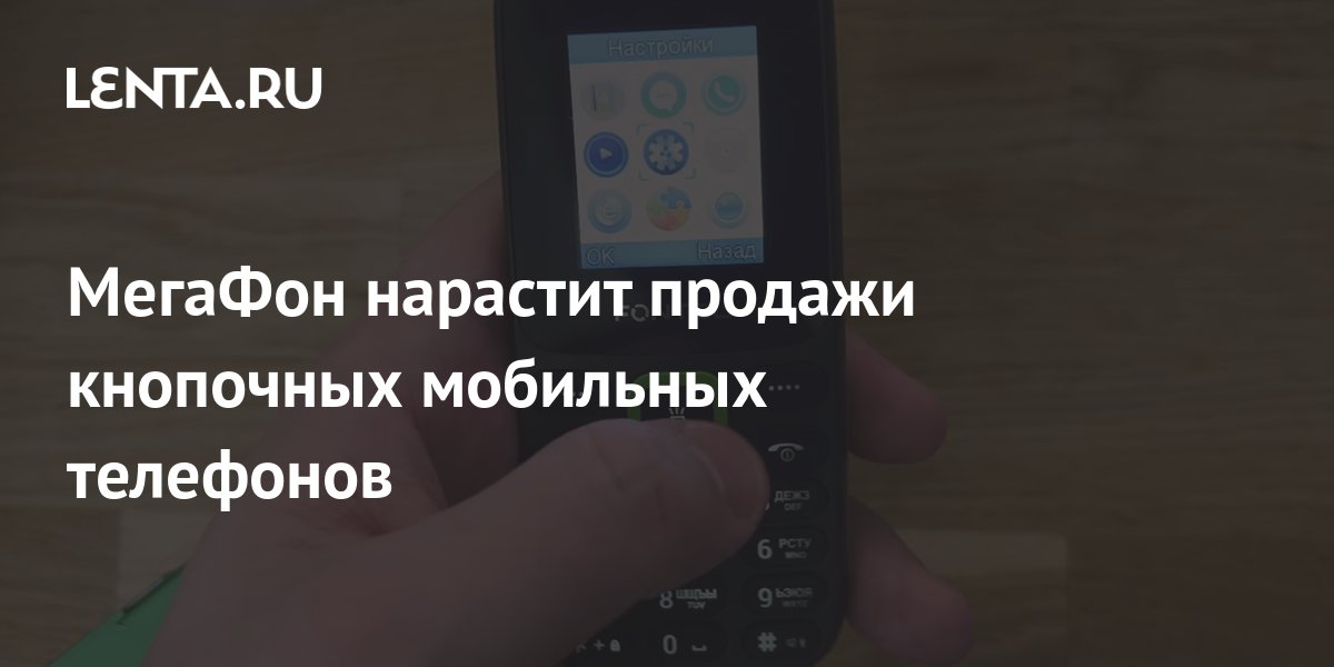 МегаФон нарастит продажи кнопочных мобильных телефонов: Бизнес ...