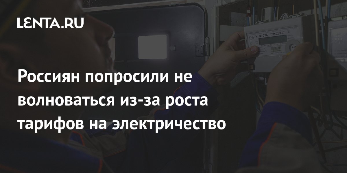 Россиян попросили не волноваться из-за роста тарифов на электричество ...