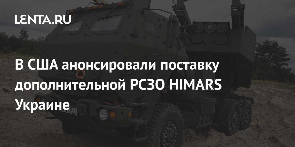В США анонсировали поставку дополнительной РСЗО HIMARS Украине: Политика: Мир: Lenta.ru