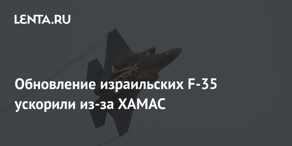 Обновление израильских F-35 ускорили из-за ХАМАС: Оружие: Наука и техника: Lenta.ru