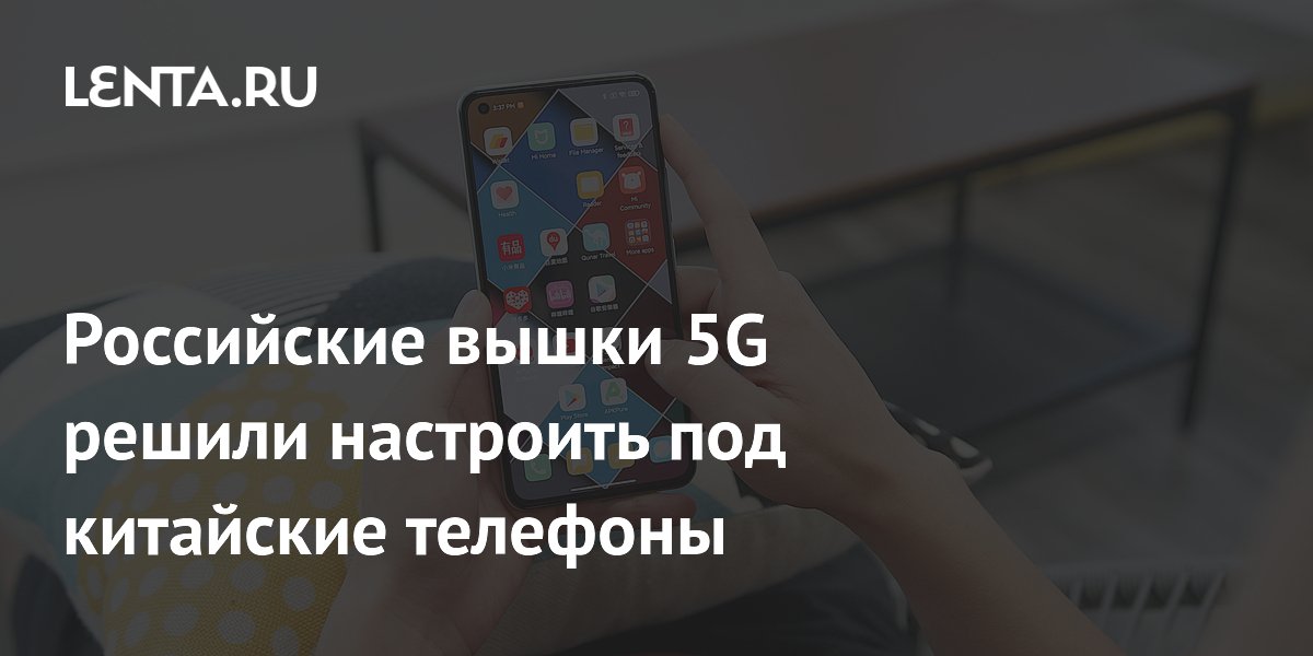 Российские вышки 5G решили настроить под китайские телефоны: Рынки ...