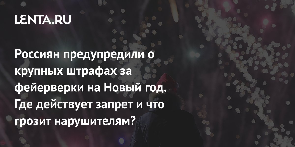Можно ли запускать фейерверки на Новый год: в каких регионах запретили, штрафы: Общество: Россия ...