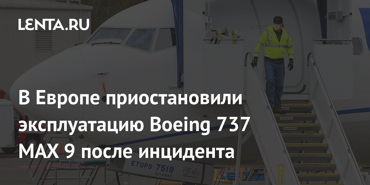 В Европе приостановили эксплуатацию Boeing 737 MAX 9 после инцидента: События: Путешествия: Lenta.ru