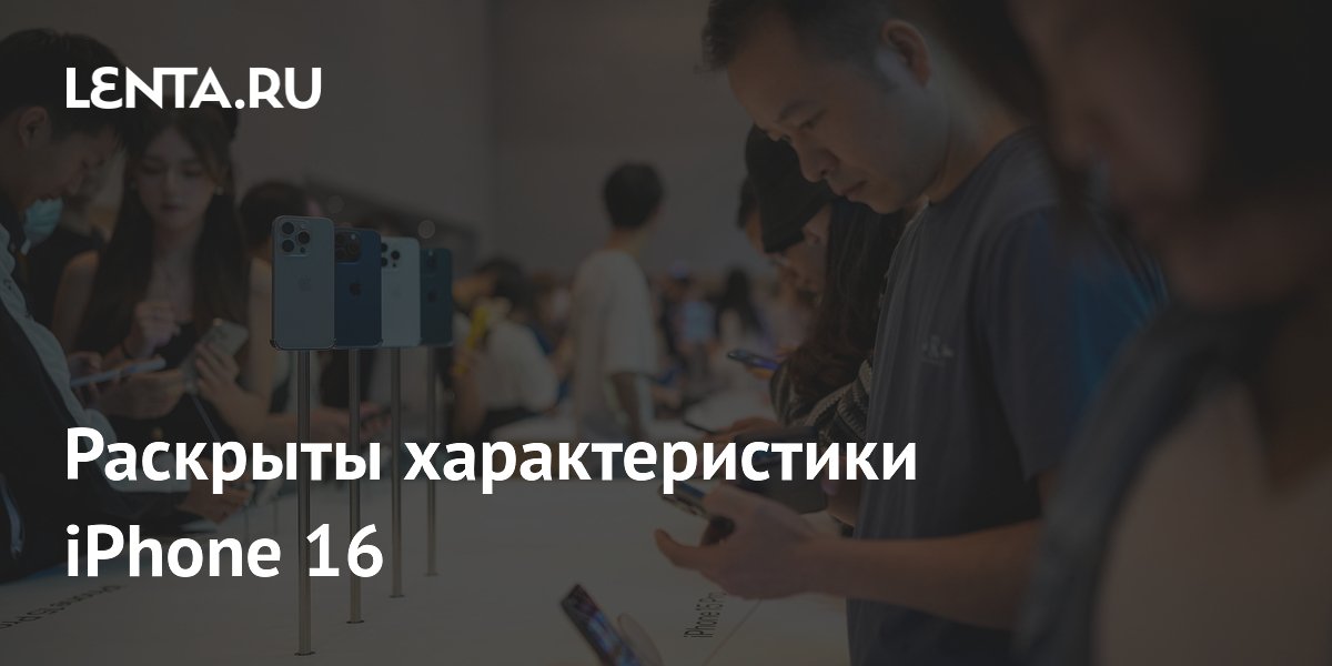 Раскрыты характеристики iPhone 16: Гаджеты: Наука и техника: Lenta.ru