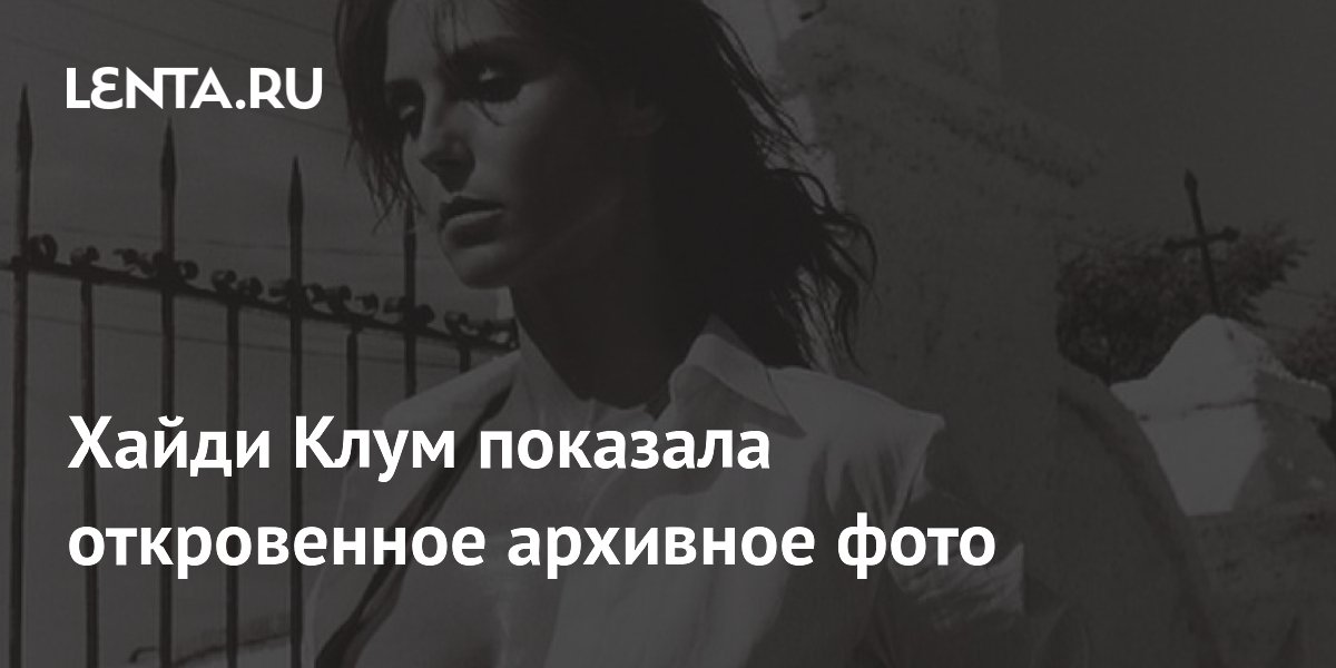 Хайди Клум показала откровенное архивное фото Личности Ценности