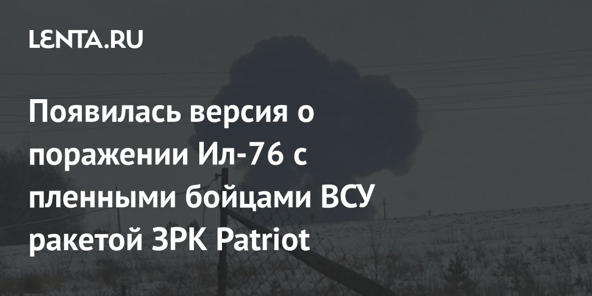 Появилась версия о поражении Ил-76 с пленными бойцами ВСУ ракетой ЗРК Patriot: Происшествия ...