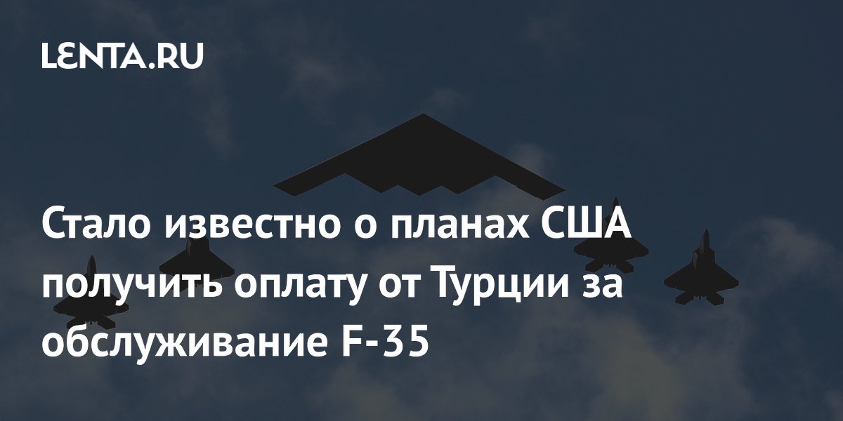 Стало известно о планах США получить оплату от Турции за обслуживание F-35: Политика: Мир: Lenta.ru
