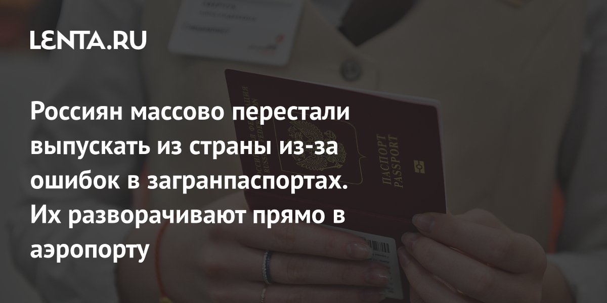 Ошибки в загранпаспортах кого могут не выпустить из страны что делать