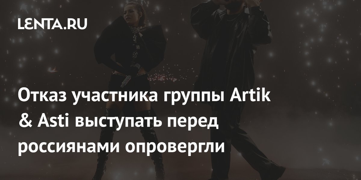 Отказ участника группы Artik & Asti выступать перед россиянами опровергли: Музыка: Культура ...