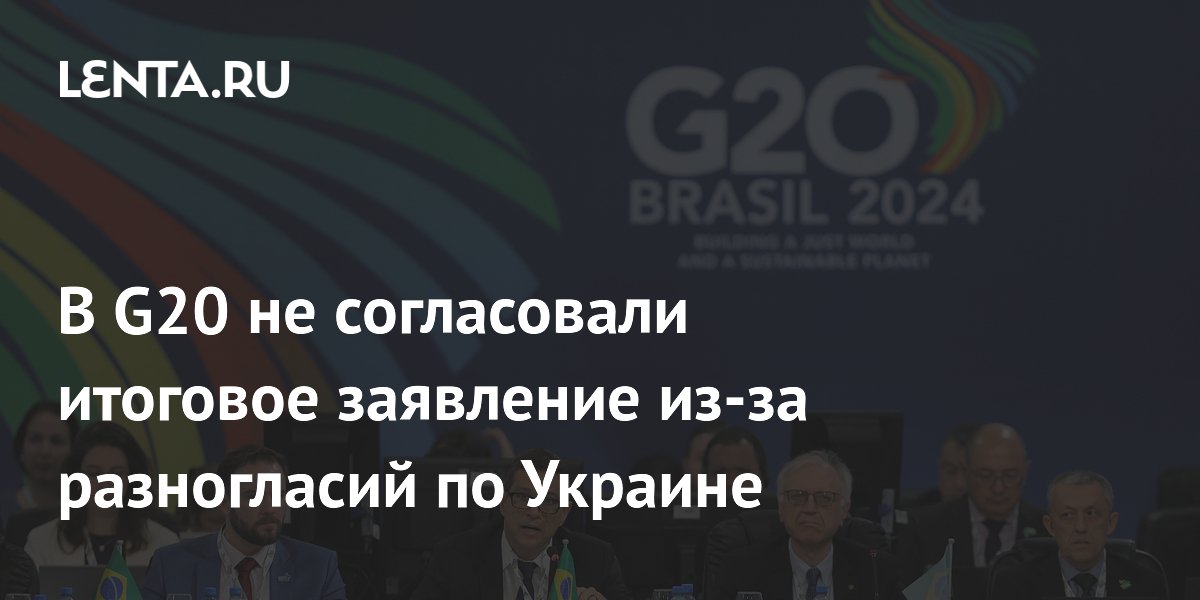 В G20 не согласовали итоговое заявление из-за разногласий по Украине: Политика: Мир: Lenta.ru