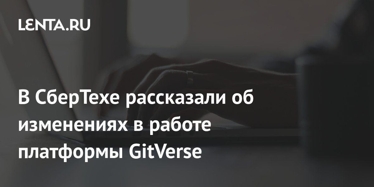 В СберТехе рассказали об изменениях в работе платформы GitVerse: Бизнес: Экономика: Lenta.ru