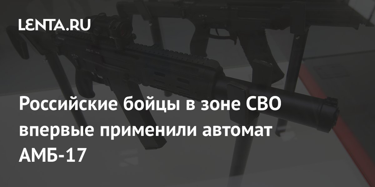 Российские бойцы в зоне СВО впервые применили автомат АМБ-17: Оружие ...