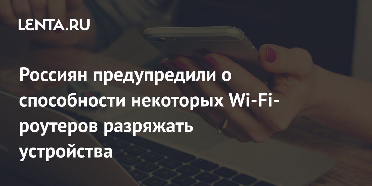 Россиян предупредили о способности некоторых Wi-Fi-роутеров разряжать устройства: Интернет ...