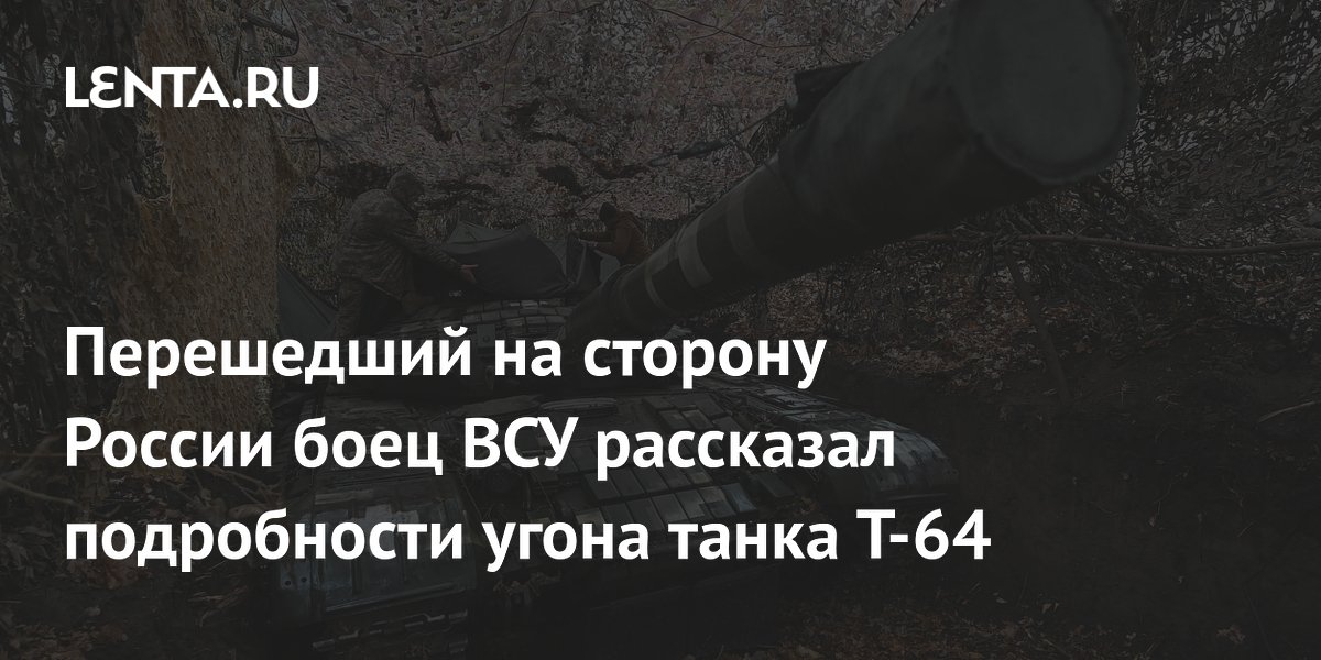 Перешедший на сторону России боец ВСУ рассказал подробности угона танка Т-64: Украина: Бывший ...