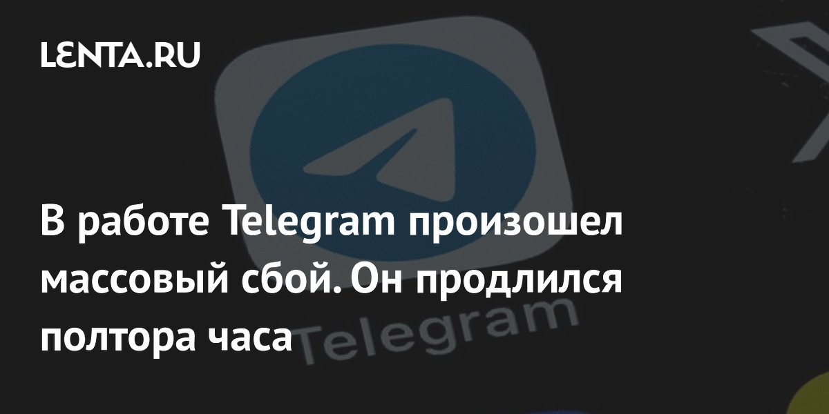 Масштабный сбой в Telegram: пользователи в России и мире не могли обновить мессенджер полтора ...