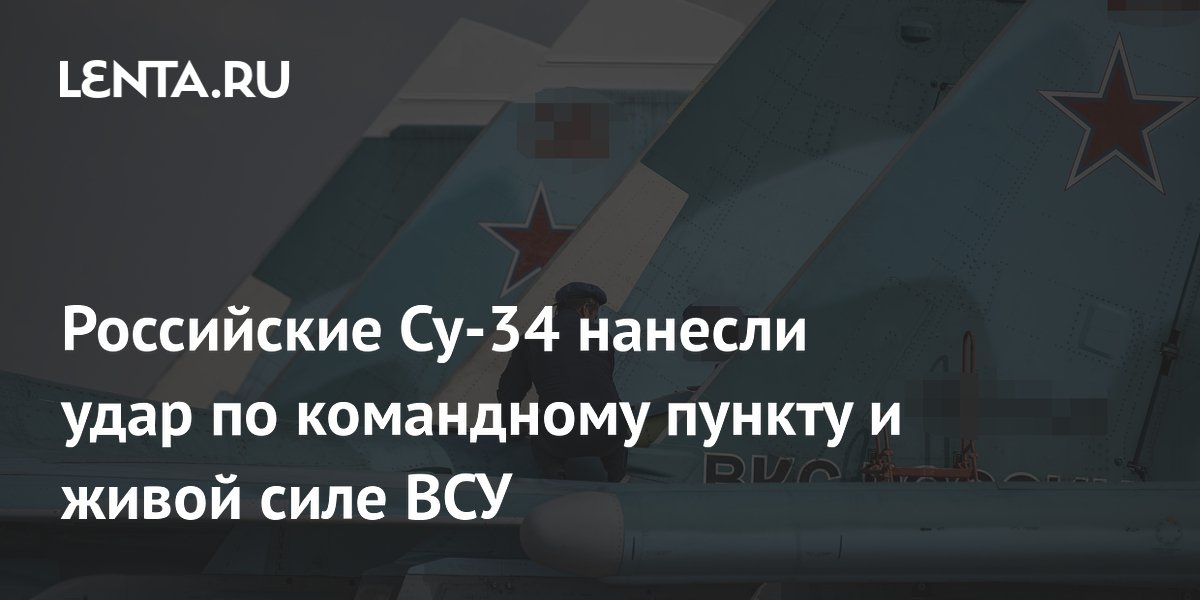 Российские Су-34 нанесли удар по командному пункту и живой силе ВСУ: Украина: Бывший СССР: Lenta.ru