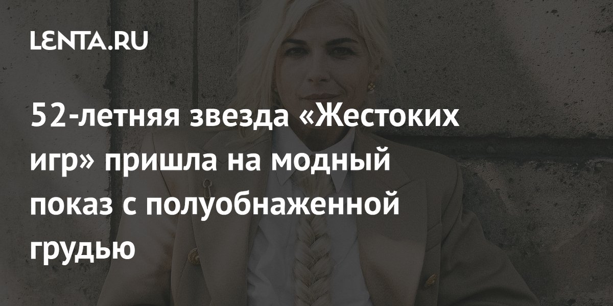 52-летняя звезда «Жестоких игр» пришла на модный показ с полуобнаженной грудью: Личности ...