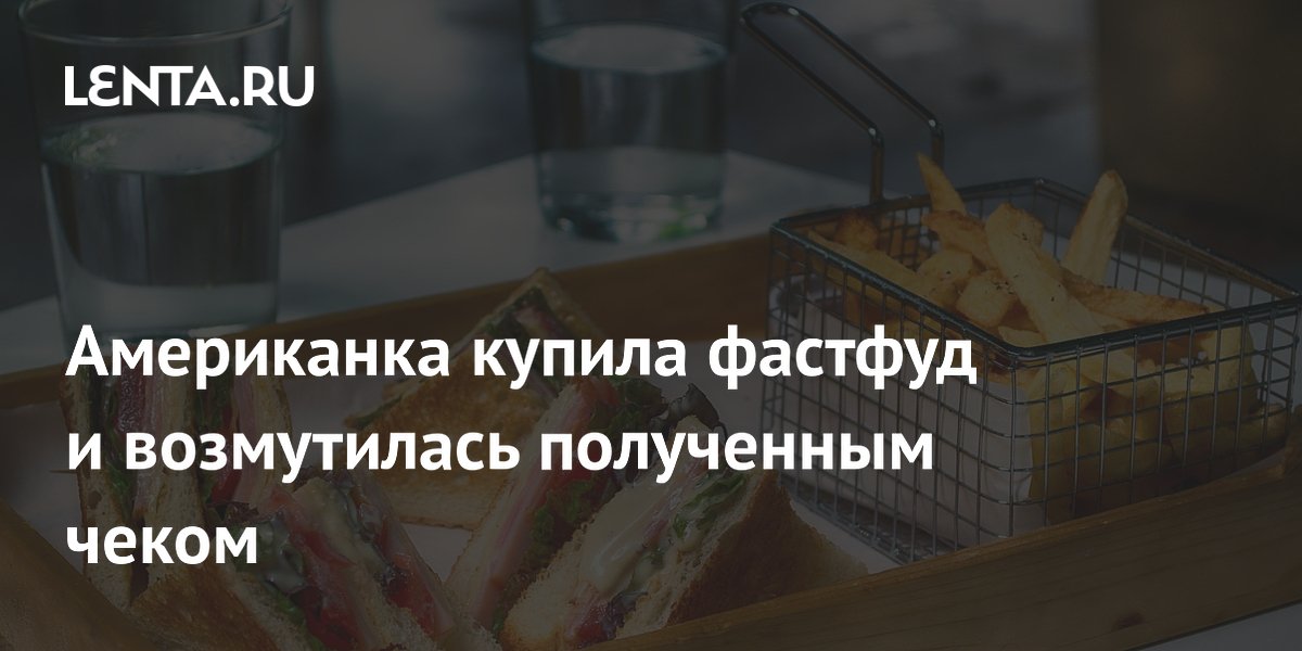Американка купила фастфуд и возмутилась полученным чеком: Интернет ...