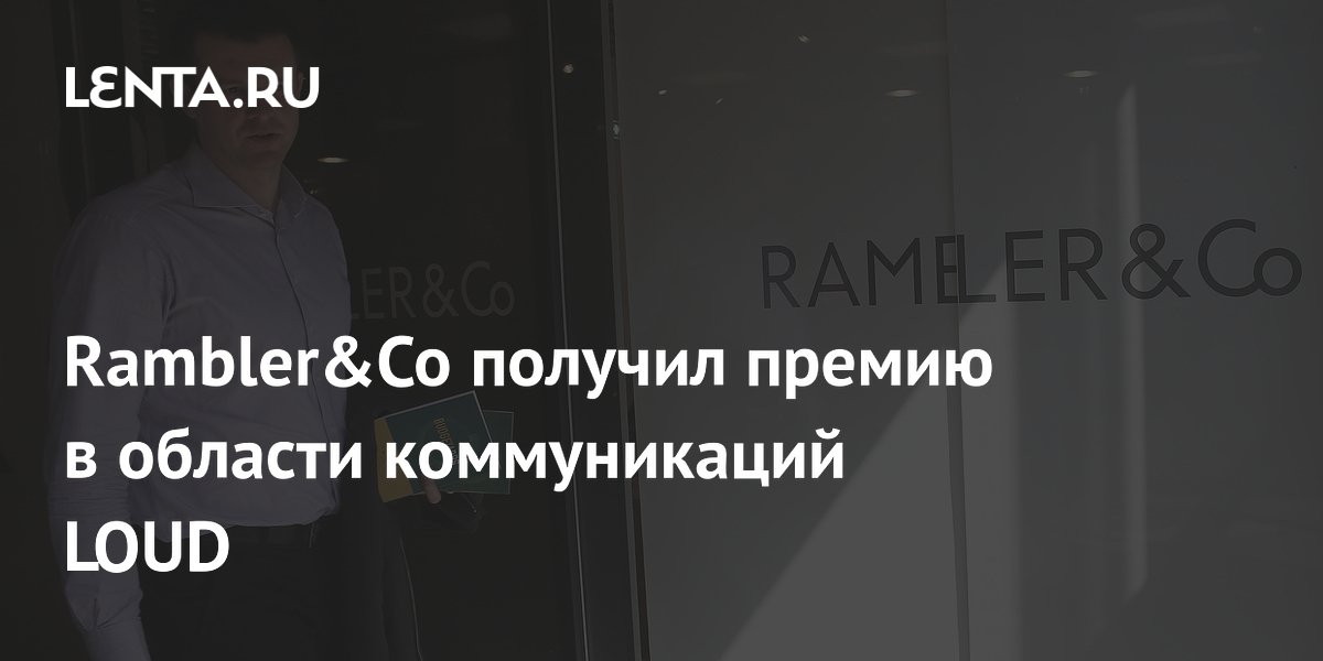 Rambler&Co получил премию в области коммуникаций LOUD: Москва: Россия: Lenta.ru